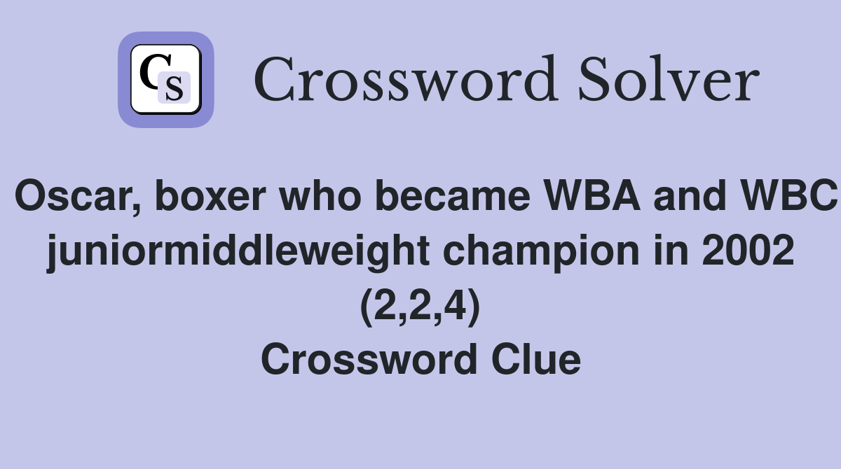 Oscar, boxer who became WBA and WBC juniormiddleweight champion in 2002 (2,2,4) - Crossword Clue ...